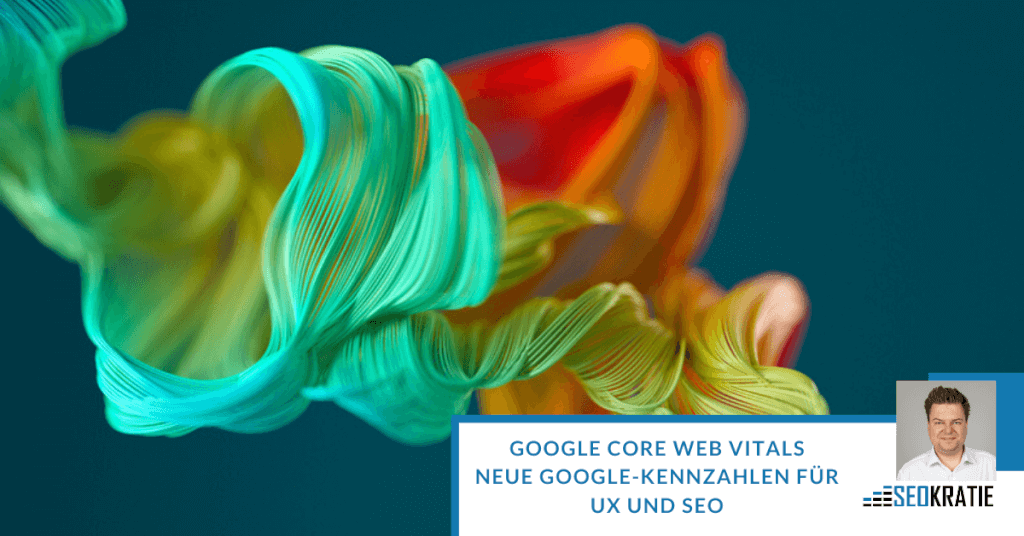 Google Core Web Vitals - Neue KPIs für UX & SEO